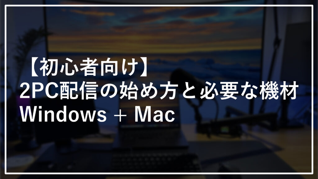 Windows + Mac 2PC配信のやり方 – 仕事もゲームも配信も